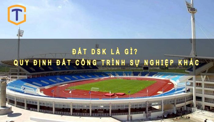 【Đất DSK là gì】Quy định sử dụng đất DSK mới nhất 2023